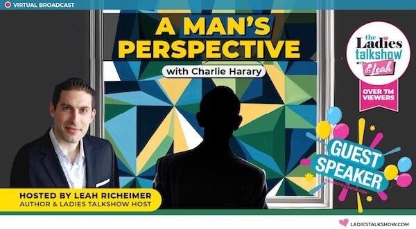 A Man’s Perspective with Charlie Harary – The Ladies Talk Show with Leah